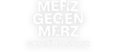 Merz gegen Merz - Geständnisse